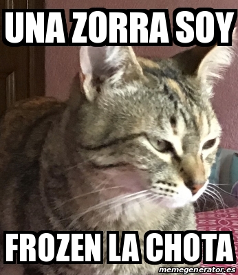 Meme Personalizado - Una zorra Soy Frozen la chota - 31591074