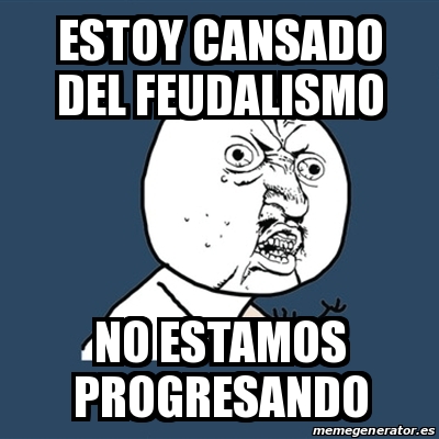 Meme Y U No - estoy cansado del feudalismo no estamos progresando ...