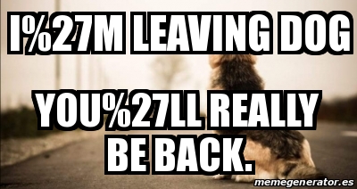 Meme Personalizado - I%27m leaving dog You%27ll really be back. - 31591236