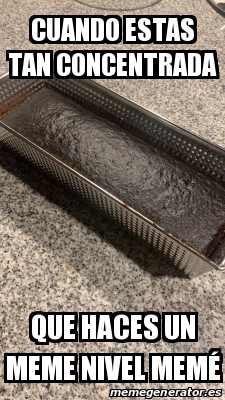 Meme Personalizado - cuando estas tan concentrada que haces un meme ...