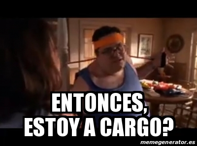 Meme Personalizado - Entonces, estoy a cargo? - 31591643