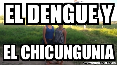 Meme Personalizado - El dengue y El chicungunia - 31591836