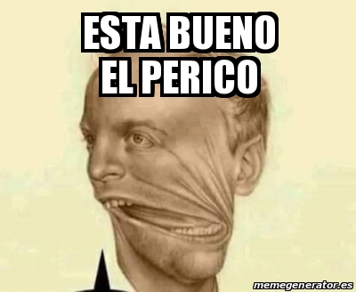 Meme Personalizado - Esta bueno el perico - 31592016