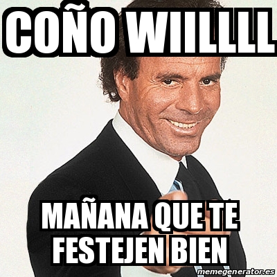 Meme Julio Iglesias - CoÃ±o Wiillll MaÃ±ana que te festejen bien - 31592043