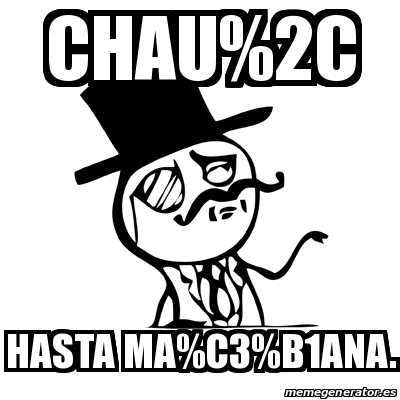 Meme Feel Like A Sir - Chau%2C hasta ma%C3%B1ana. - 31592076