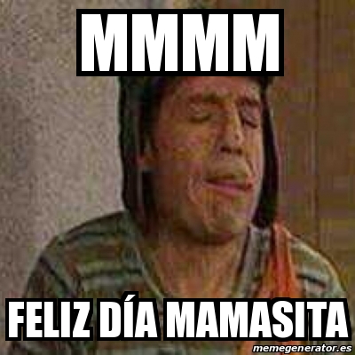 Meme Personalizado - Mmmm Feliz dÃ­a mamasita - 31592204