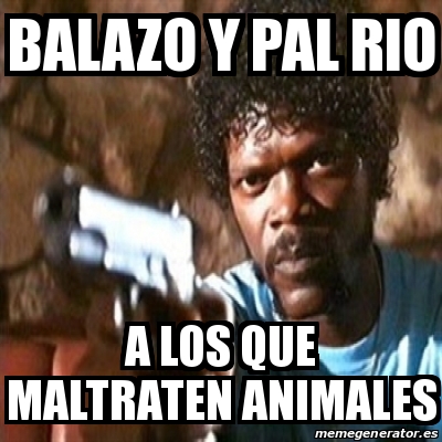 Meme Pulp Fiction - Balazo y pal rio A los que maltraten animales ...