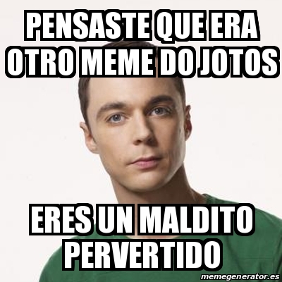 Meme Sheldon Cooper - Pensaste que era otro meme do jotos Eres un ...