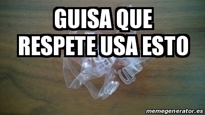 Meme Personalizado - Guisa que respete usa esto - 31592417