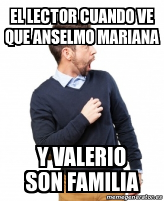 Meme Personalizado - EL lector cuando ve que Anselmo Mariana y VAlerio ...