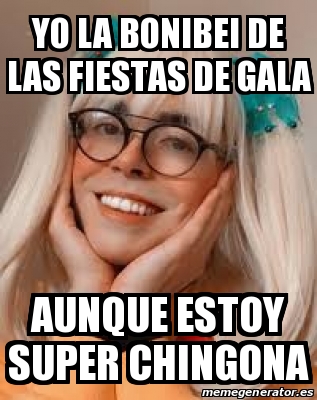 Meme Personalizado - Yo la bonibei de las fiestas de gala Aunque estoy ...