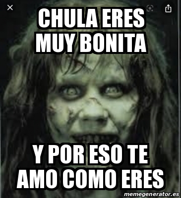 Meme Personalizado - Chula eres muy bonita Y por eso te amo como eres ...