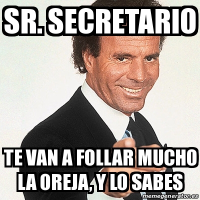 Meme Julio Iglesias - Sr. Secretario Te van a follar mucho la oreja, y lo sabes - 31593271