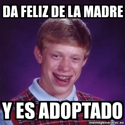 Meme Bad Luck Brian - Da feliz de la madre Y es adoptado - 31593666