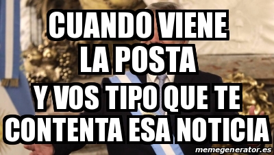 Meme Personalizado - Cuando viene la posta y vos tipo que te contenta ...