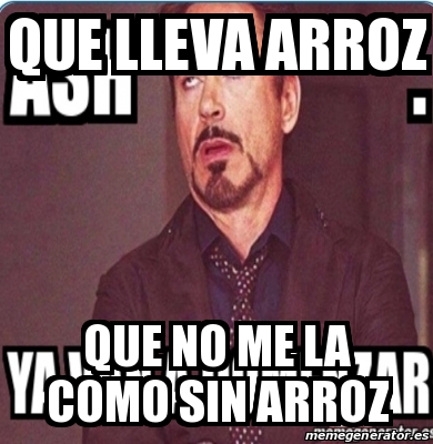 Meme Personalizado - Que lleva arroz Que no me la como sin arroz - 31594002