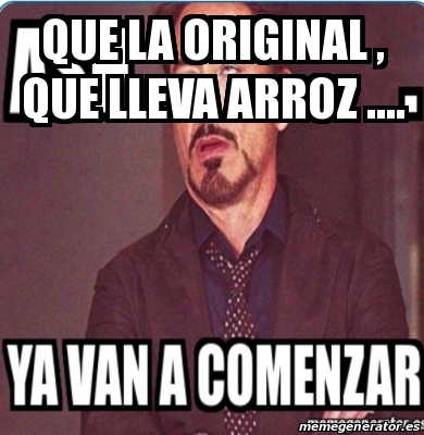 Meme Personalizado - Que la original , que lleva arroz .... - 31594012