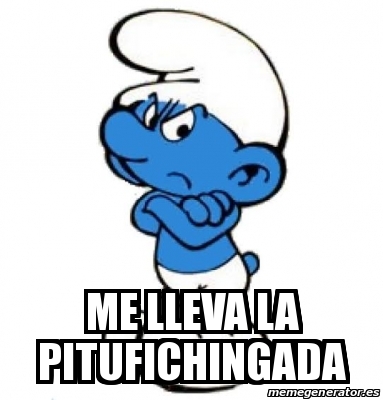 Meme Personalizado - Me lleva la pitufichingada - 31594105