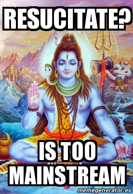 Meme Personalizado - RESUCITATE? IS TOO MAINSTREAM - 31594245