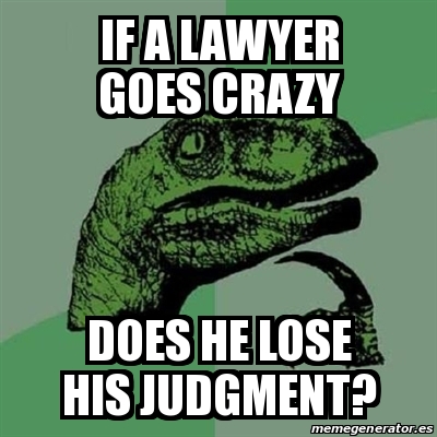 Meme Filosoraptor - If a lawyer goes crazy Does he lose his judgment ...