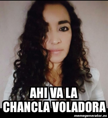 Meme Personalizado - Ahi va la chancla voladora - 31594772