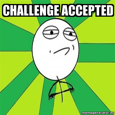 Meme Challenge Accepted - Challenge accepted - 31595541