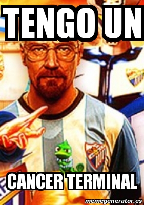 Meme Personalizado - tengo un cancer terminal - 31595659