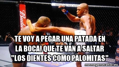 Meme Personalizado - TE VOY A PEGAR UNA PATADA EN LA BOCA! QUE TE VAN A ...