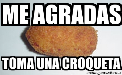 Meme Personalizado - me agradas toma una croqueta - 31596055