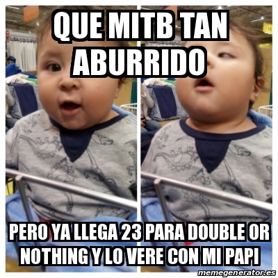 Meme Personalizado - que MITB tan aburrido Pero ya llega 23 para Double ...