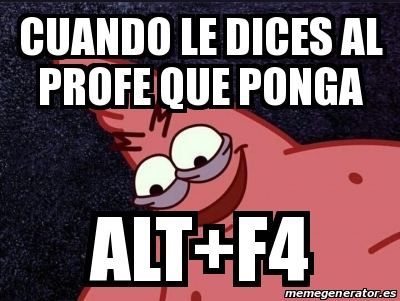 Meme Personalizado - cuando le dices al profe que ponga alt+f4 - 31596294