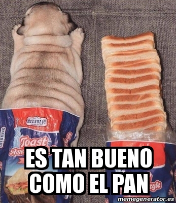 Meme Personalizado - Es tan bueno como el pan - 31596358