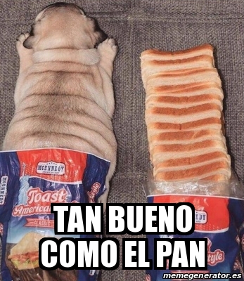 Meme Personalizado - Tan bueno como el pan - 31596364