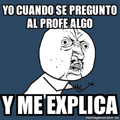 Meme Y U No - yo cuando se pregunto al profe algo y me explica - 31596410