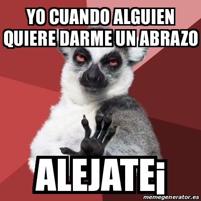 Meme Chill Out Lemur - yo cuando alguien quiere darme un abrazo ...