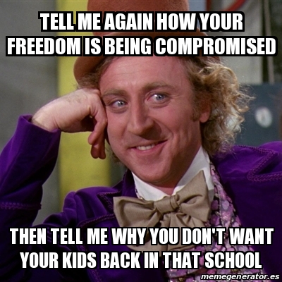 Meme Willy Wonka - Tell me again how your freedom is being compromised ...
