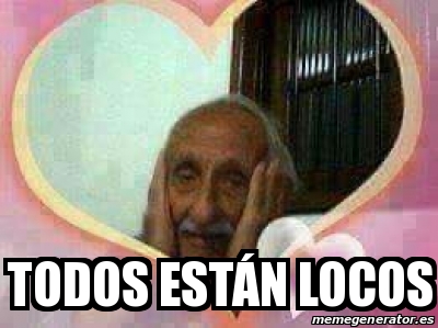 Meme Personalizado - Todos estÃ¡n locos - 31596805