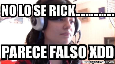 Meme Personalizado - No lo se rick............... PARECE FALSO XDD ...