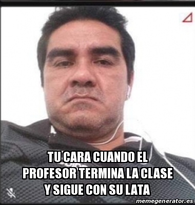 Meme Personalizado - Tu cara cuando el profesor termina la clase y ...