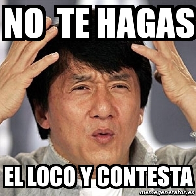 Meme Jackie Chan - No te hagas El loco y contesta - 31597241