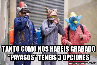 Meme Personalizado - TANTO COMO NOS HABEIS GRABADO "PAYASOS" TENEIS 3 ...