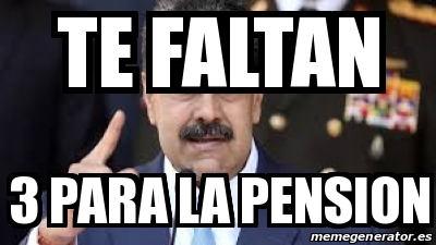 Meme Personalizado - te faltan 3 para la pension - 31597679