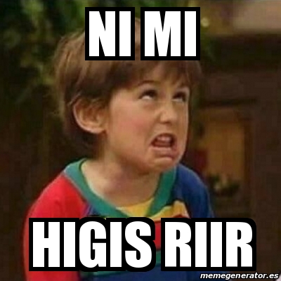 Meme Personalizado - Ni mi higis riir - 31598089