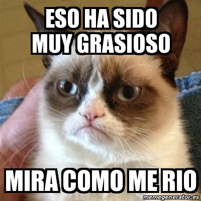 Meme Grumpy Cat - Eso ha sido muy grasioso mira como me rio - 31598803