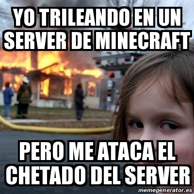 Meme Disaster Girl - yo trileando en un server de minecraft pero me ...