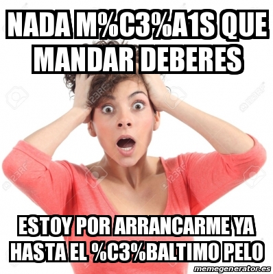 Meme Personalizado - Nada m%C3%A1s que mandar deberes Estoy por ...