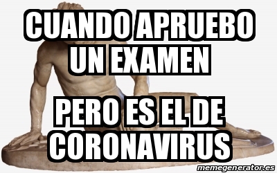 Meme Personalizado - cuando apruebo un examen pero es el de coronavirus ...