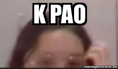 Meme Personalizado - K PAO - 31599790