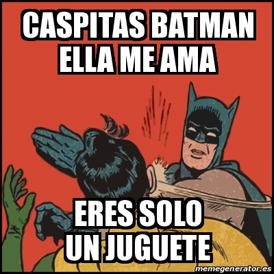 Meme Batman slaps Robin - Caspitas batman ella me ama Eres solo un ...