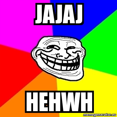 Meme Troll - Jajaj Hehwh - 31066076